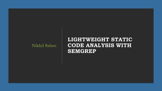 Lightweight static code analysis with semgrep | PPTX | Web Development | Internet