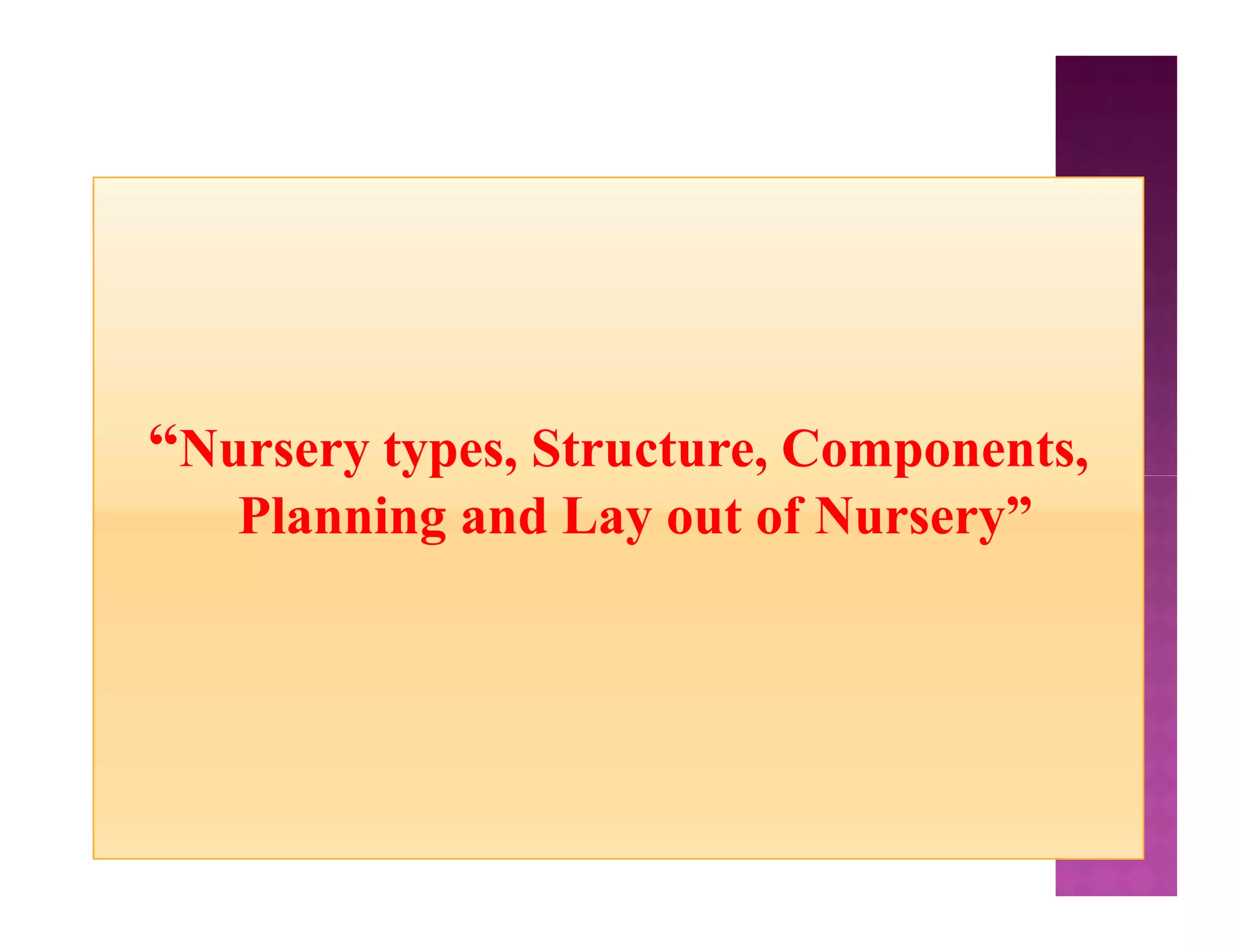 Nursery types, Structure, Components, Planning and Lay out of Nursery | PDF