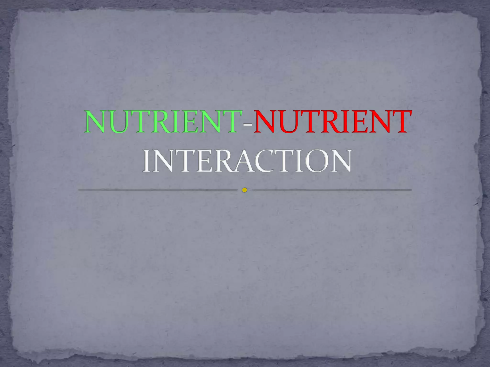 NUTRIENT-NUTRIENT INTERACTION.pptx