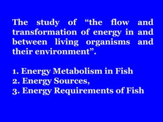 Nutritional bioenergetics in fish | PPTX
