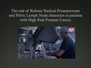 The role of Robotic Assisted laparoscopic Prostatectomy and PLND in ...
