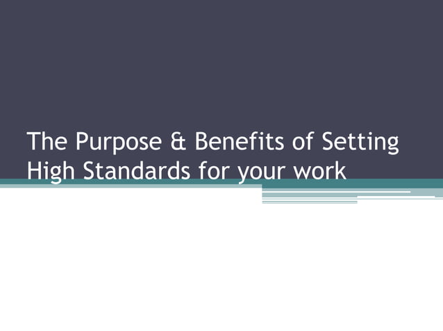 The purpose and Benefits of setting high standards for your work | PPTX ...