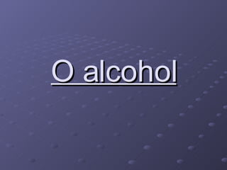 O Alcohol | PPT