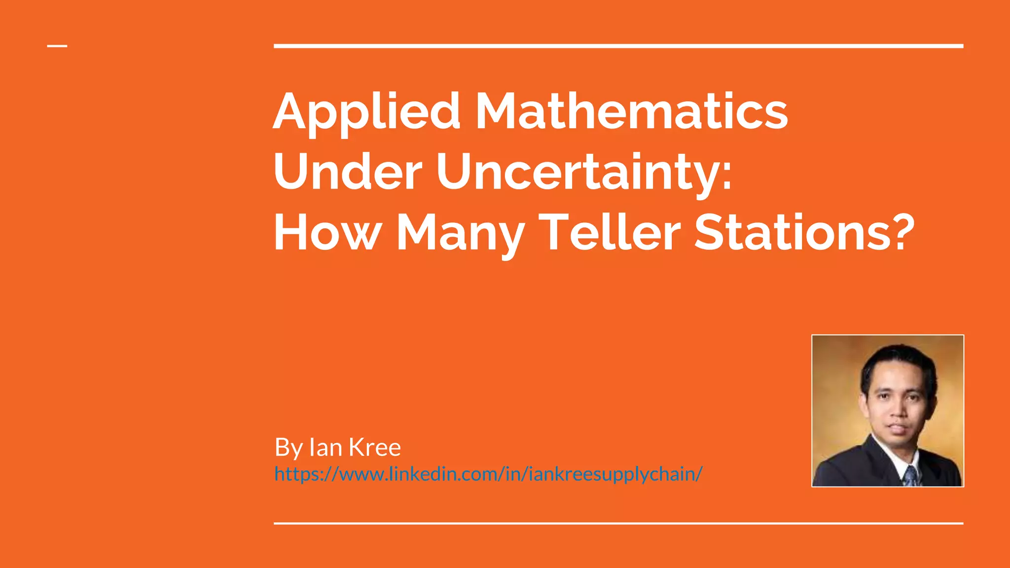 Applied Mathematics Under Uncertainty: How Many Teller Stations | PPT