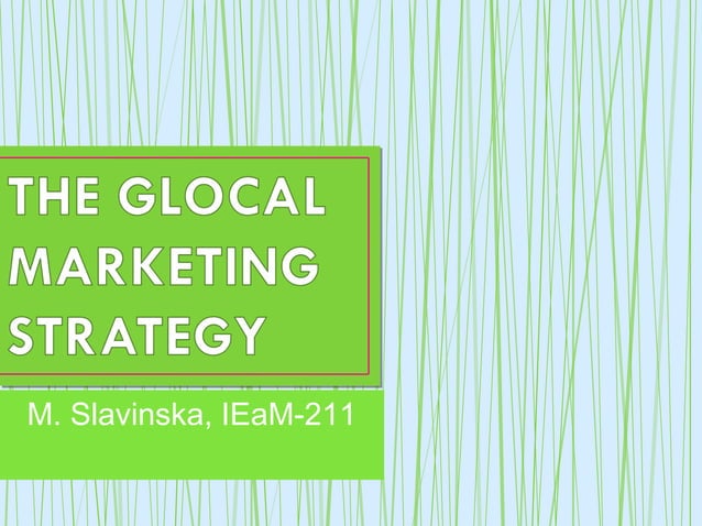 THE GLOCAL MARKETING STRATEGY | PPT | Marketing and Advertising | Business
