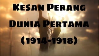 KESAN PERANG DUNIA PERTAMA-SEJARAH TINGKATAN 6-SEMESTER1 | PPTX