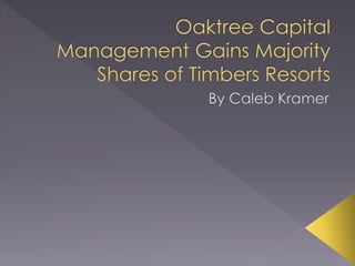 Oaktree Capital Management Gains Majority Shares of Timbers Resorts | PPTX