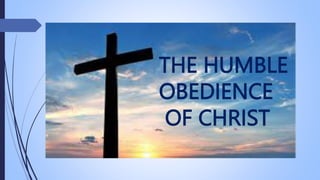 THE HUMBLE OBEDIENCE OF JESUS CHRIST .pptx