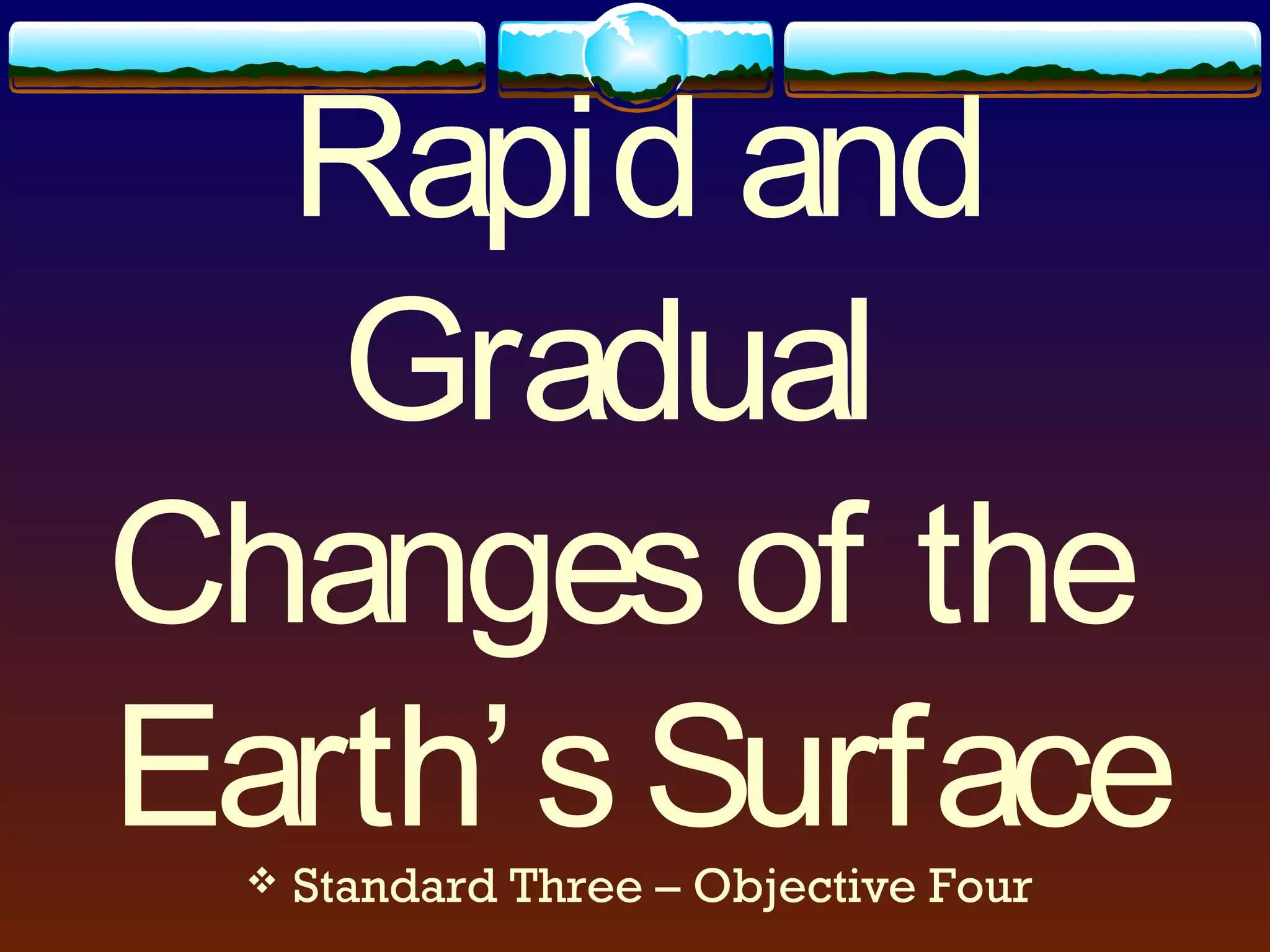 Obj 4 gradual changes to earth's surface | PPT
