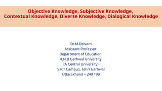 Objective Knowledge, Subjective Knowledge, Contextual Knowledge, Diverse Knowledge, Dialogical ...