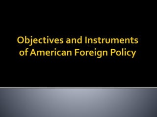 Objectives and instruments of Foreign Policy | PPTX