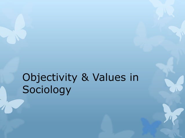Objectivity & Values in Sociology | PPTX | Science