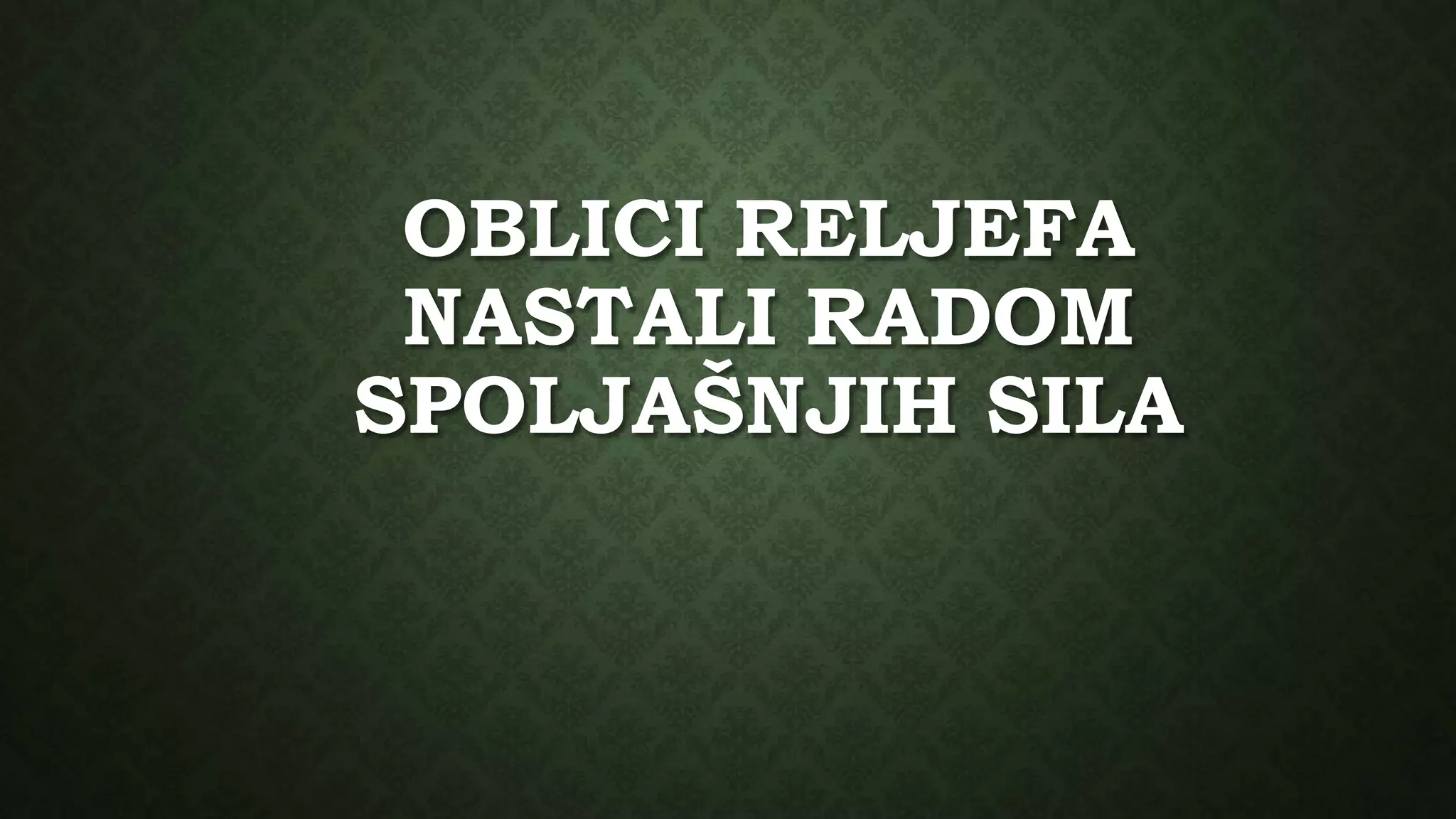 Oblici reljefa nastali radom spoljašnjih sila | PPTX