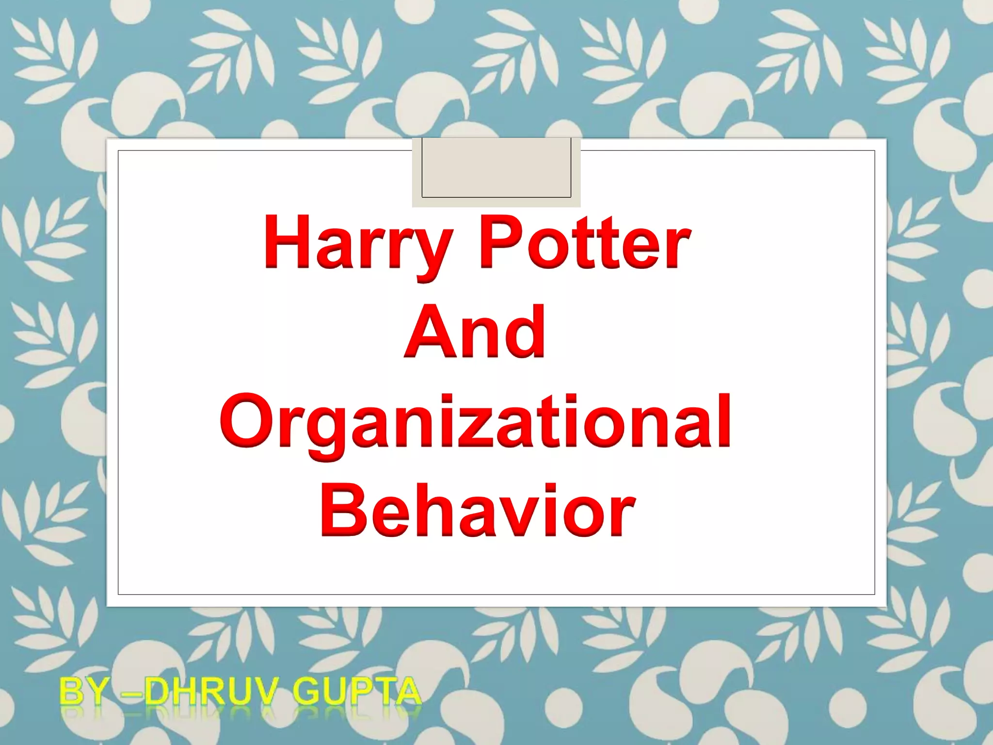 Ob presentation on Harry Potter And Organizational Behavior | PPTX ...