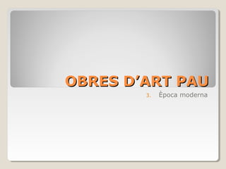 Obres d'art PAU - Època moderna | PPT