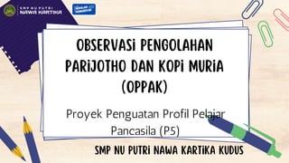 Observasi Pengolahan Parijotho dan Kopi Muria New.pptx