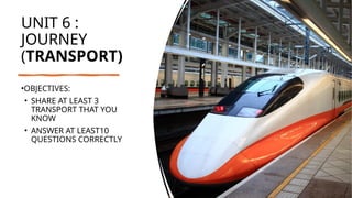 UNIT 6 JOURNEY : TRANSPORT (SLIDESHOW FOR TEACHERS) | PPTX