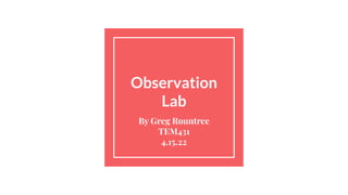 ObservationLabTem431_GregRountree.pdf
