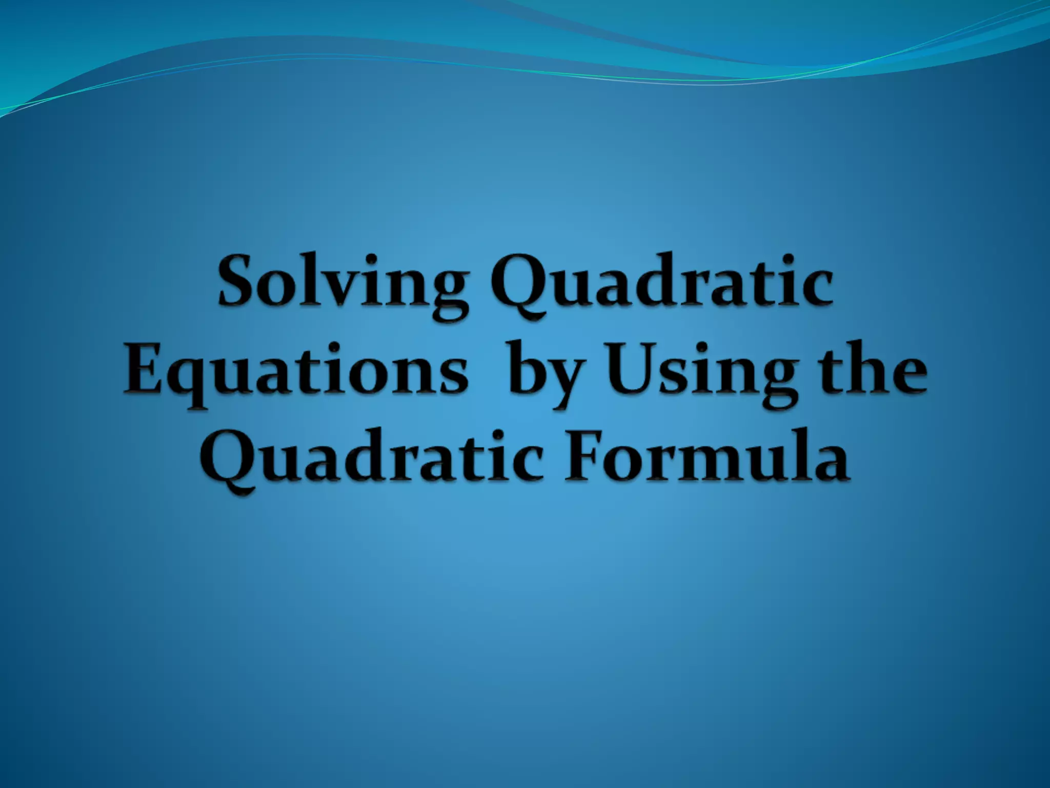 solving quadratic equations using quadratic formula | PPTX