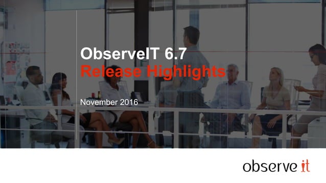 ObserveIT Version 6.7 Release Highlights | PPT