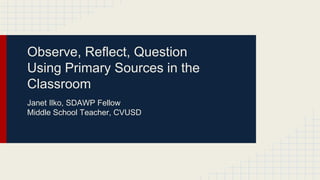 Observe, reflect and question using primary sources in the classroom | PPT