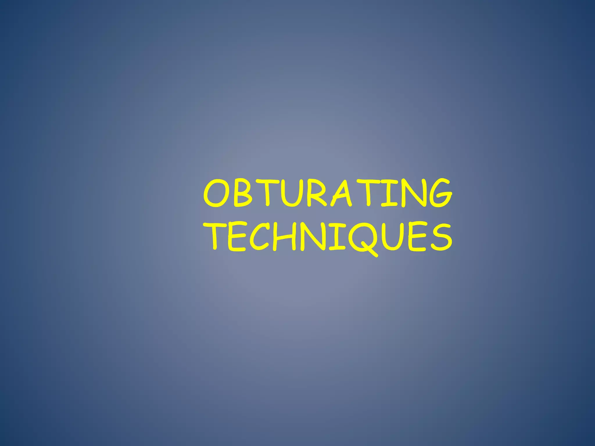OBTURATING TECHNIQUES.pptx | Dental Health | Diseases and Conditions