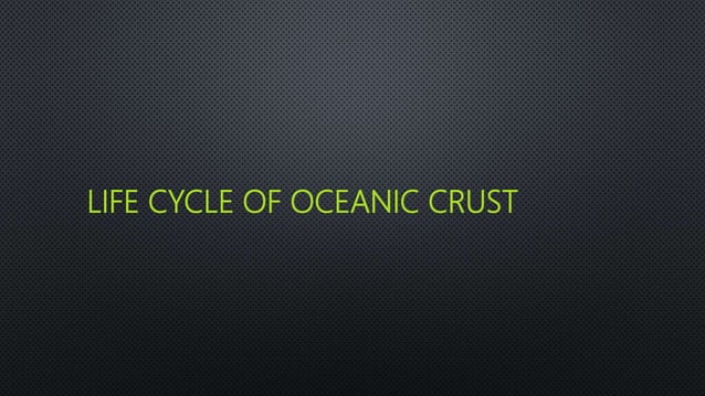 Oceanic crust and its life cycle | PPTX | Geography | Science
