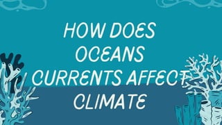factors that affect climate: Oceans currents.pptx