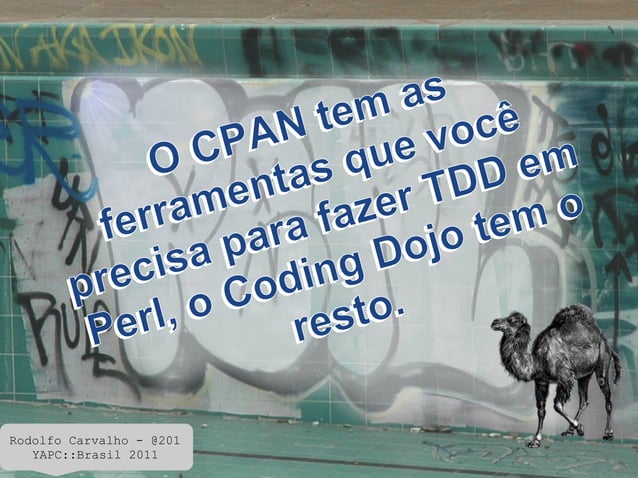 O CPAN tem as ferramentas que você precisa para fazer TDD em Perl, o Coding Dojo tem o resto. | PPT