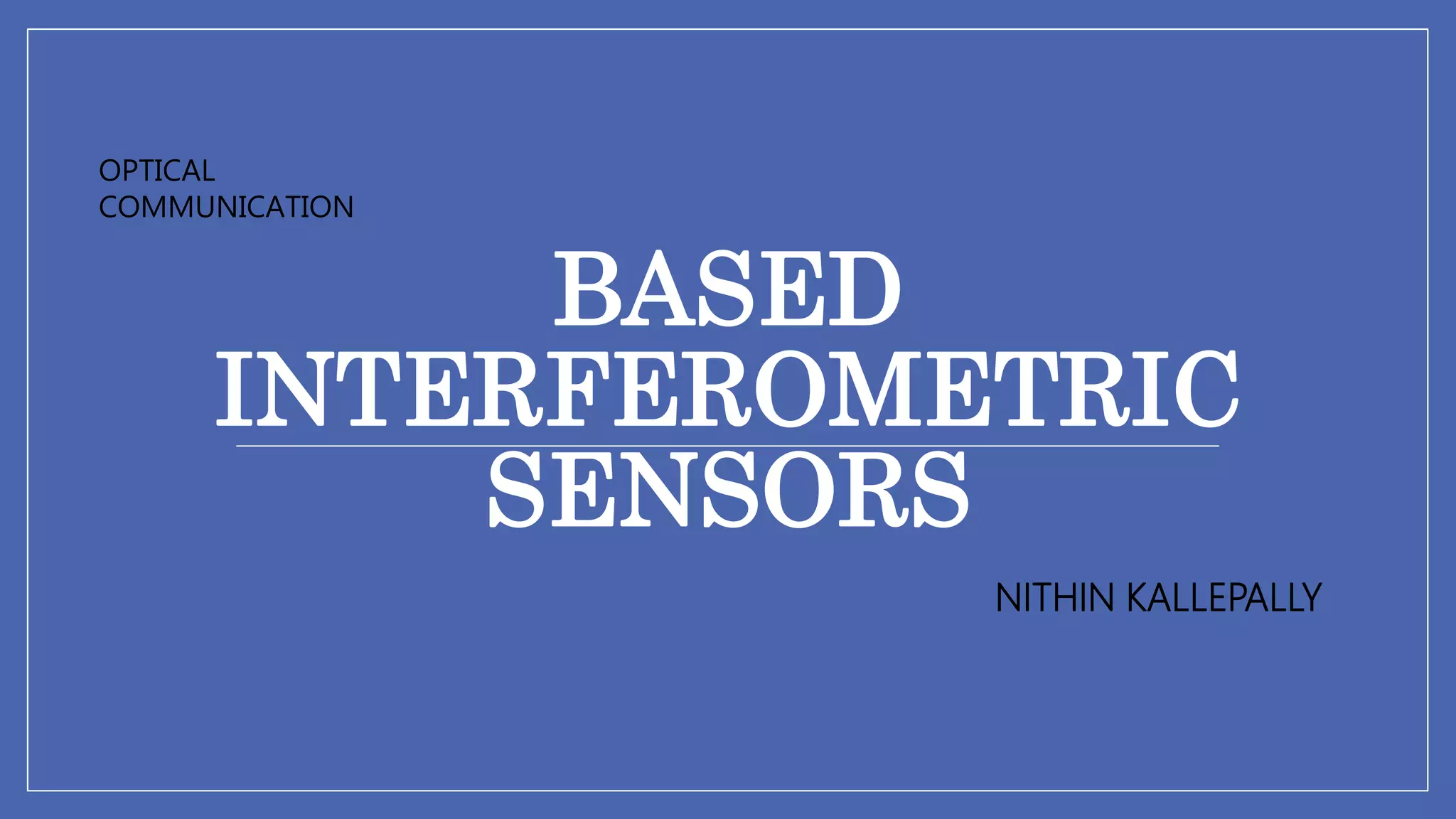 Based Interferometric Sensors- OPTICAL COMMUNICATION | PPTX
