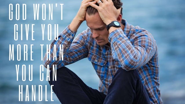 God won't give you more than you can handle? | PPT