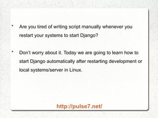 How to start Django automatically after restarting development or local systems/server in Linux ...