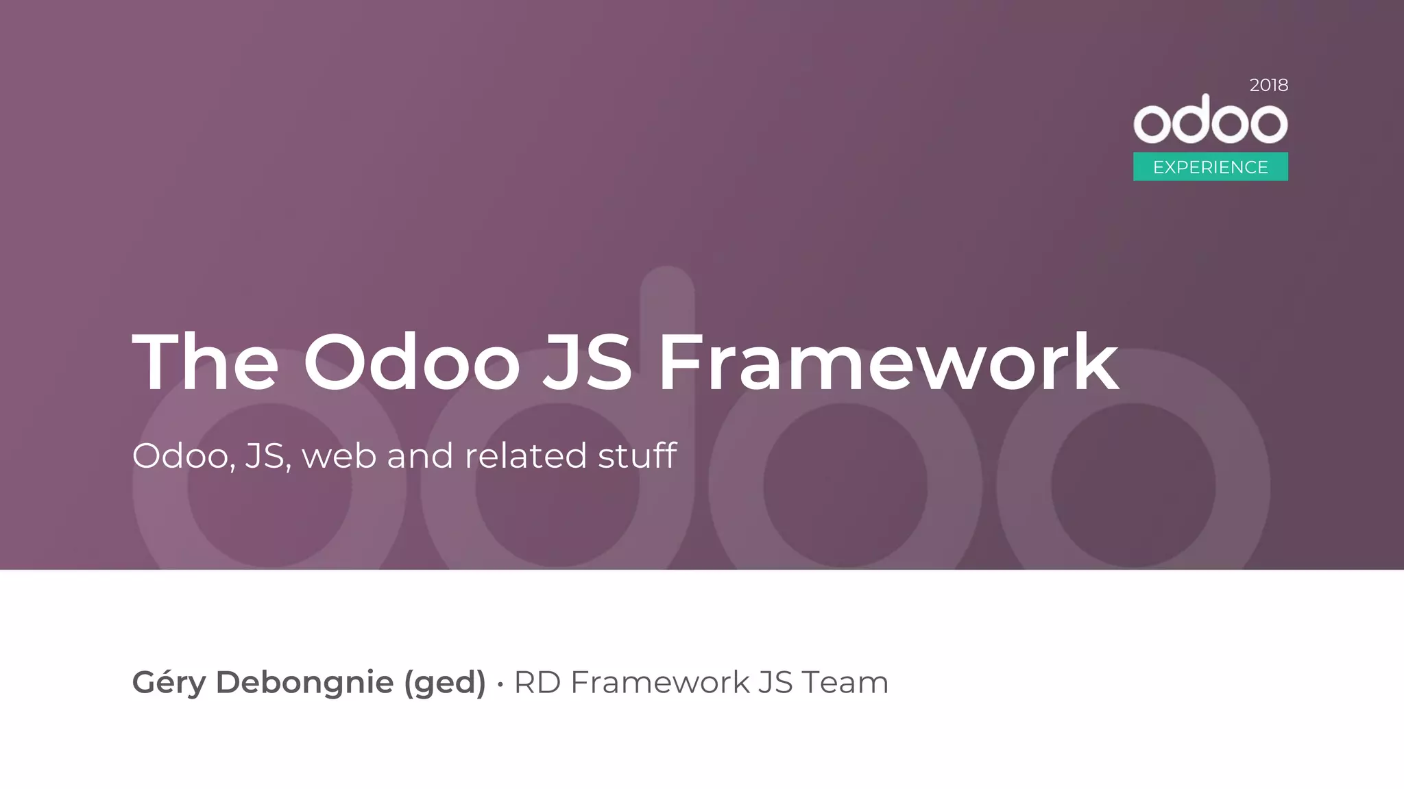 Odoo Experience 2018 - The Odoo JS Framework | PPT