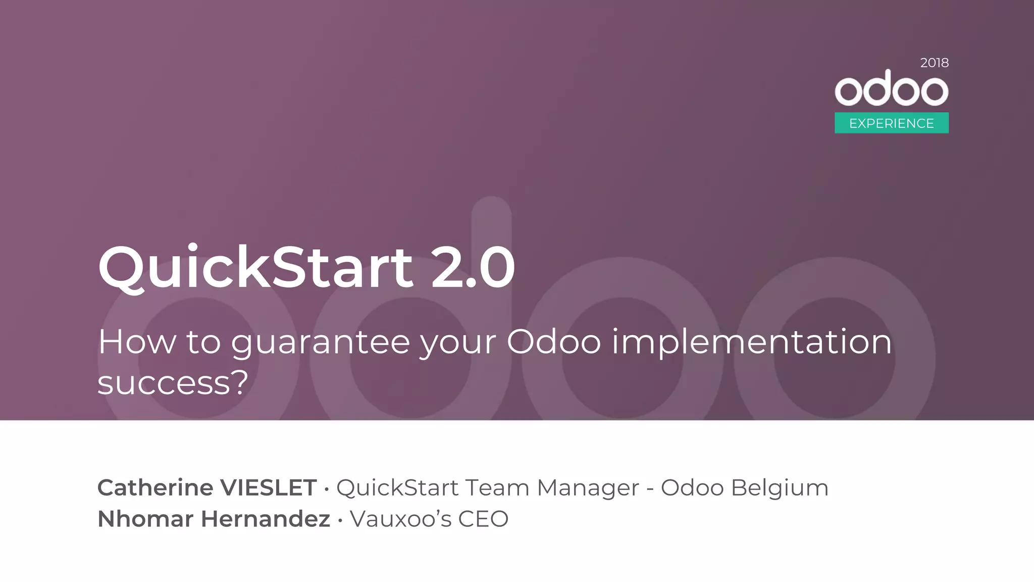 Odoo Experience 2018 - QuickStart 2.0: How to Guarantee Your Odoo Implementation Success? | PDF
