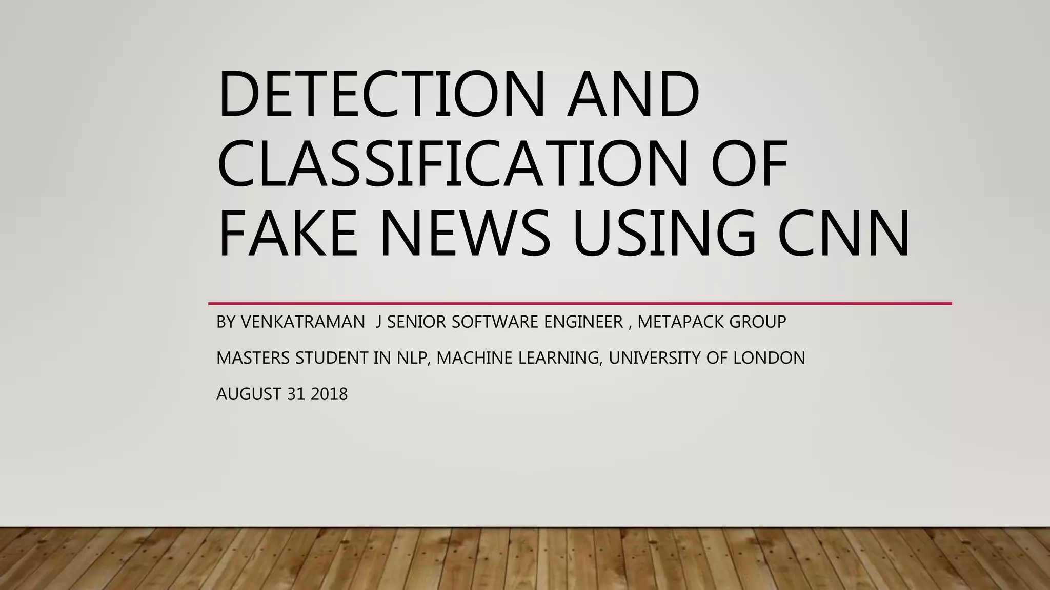 Odsc 2018 detection_classification_of_fake_news_using_cnn_venkatraman | PPT