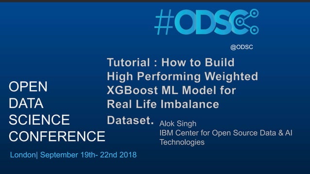 ODSC18, London, How to build high performing weighted XGBoost ML Model ...