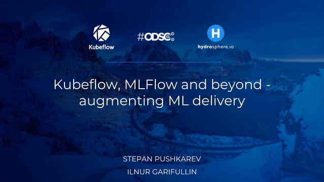 ODSC webinar "Kubeflow, MLFlow and Beyond — augmenting ML delivery" Stepan Pushkarev, Provectus ...