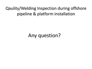 Offshore qc welding inspection versi 1 | PPTX
