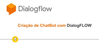 Minicurso: Criação de ChatBot com Google DialogicFlow | PDF