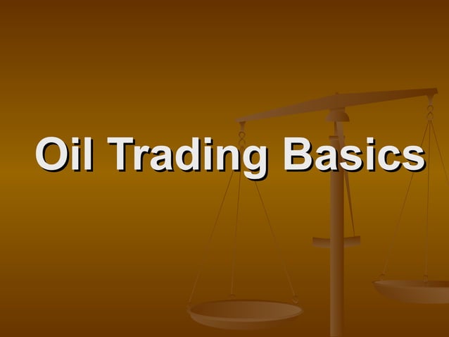Oil Trading Basic | PPT | Stocks and Bonds | Personal Investing