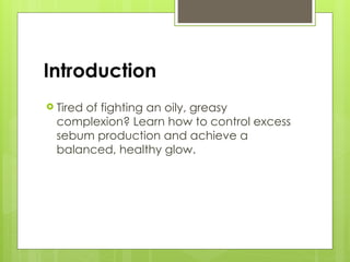 Oily Skin : A Comprehensive Understanding and Management | PPTX