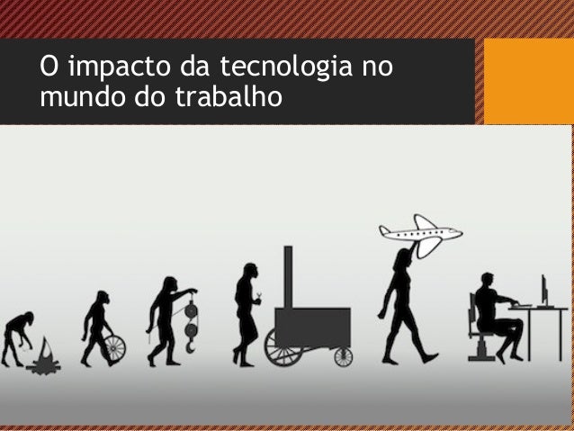 O impacto da tecnologia no mundo do trabalho