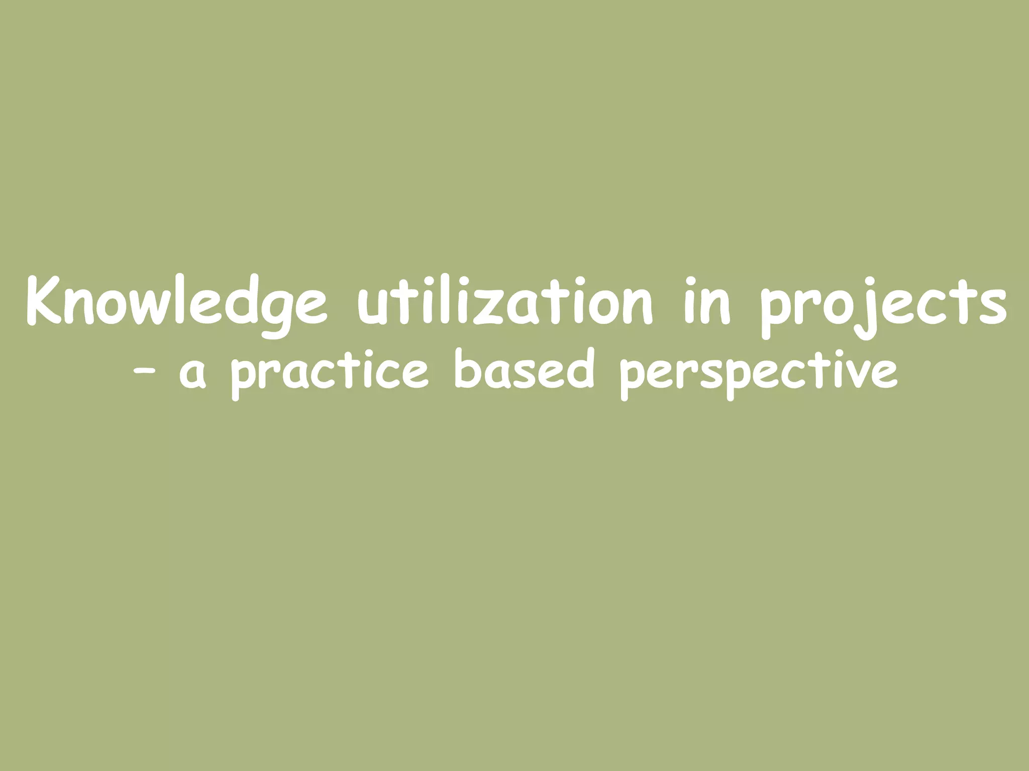 Knowledge utilization in projects – a practice based perspective | PPT