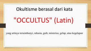 OKULTISME berasal dari bahasa latin yaitu okultus | PPTX