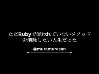 Shibuya.rb0921 / ただRubyで使われていないメソッドを削除したい人生だった | PPT