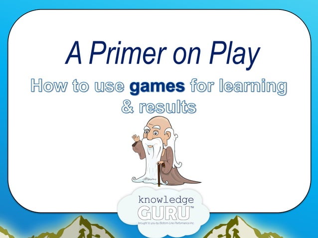A Primer On Play: How to use Games for Learning and Results | PPT