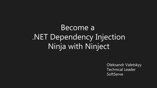 Oleksandr Valetskyy - Become a .NET dependency injection ninja with Ninject | PPT