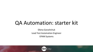 ОЛЕНА ГАРАЩУК «QA automation – starter kit» Online QADay 2021 | PPTX