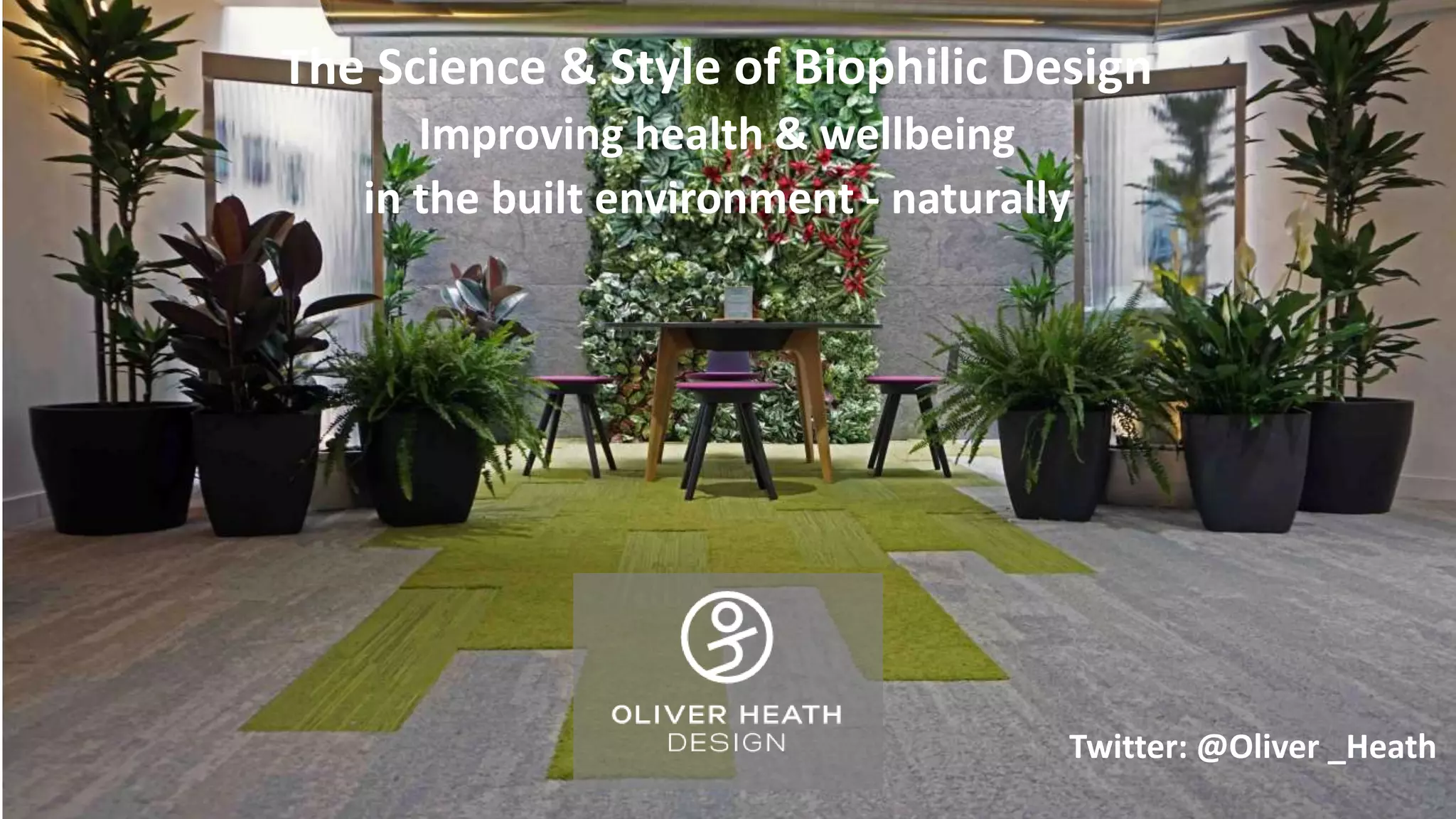 The Science & Style of Biophilic Design by Oliver heath | PPTX