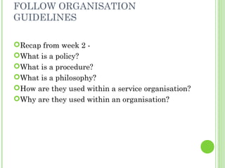 Follow policies and procedures wk 3 | PPT